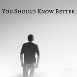 You Should Know Better
