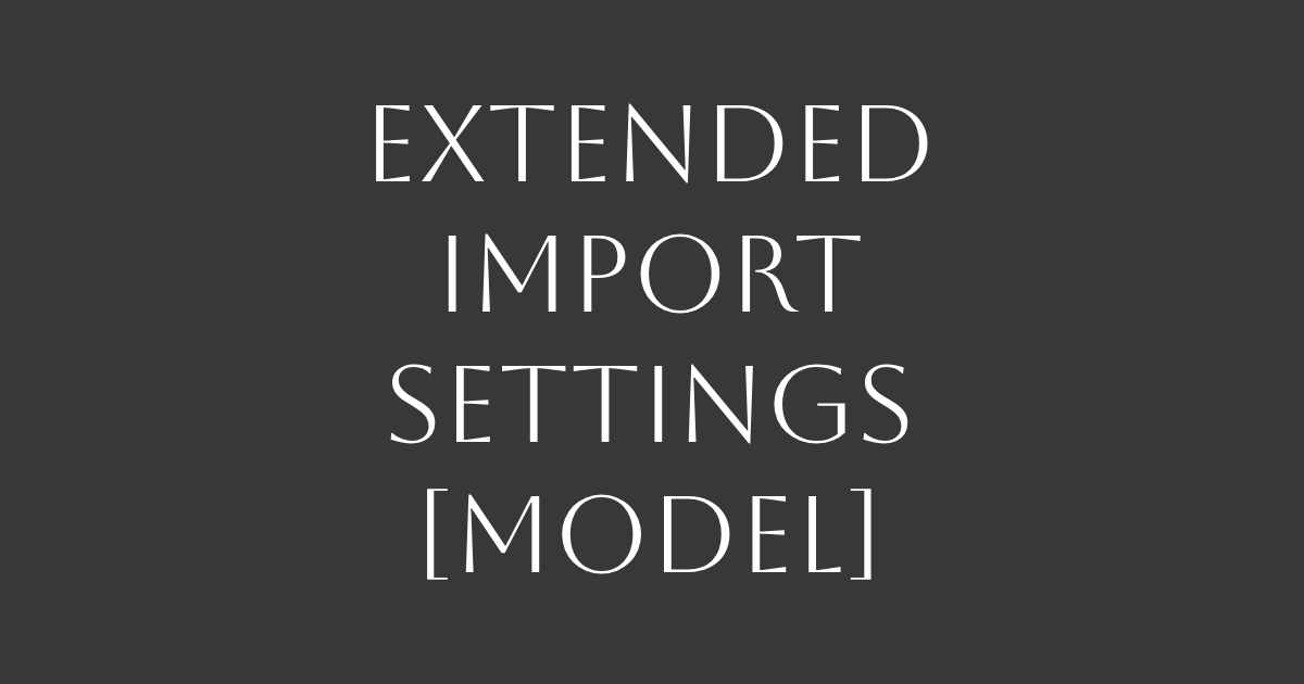 Extended Import Settings: Model | Utilities Tools | Unity Asset Store